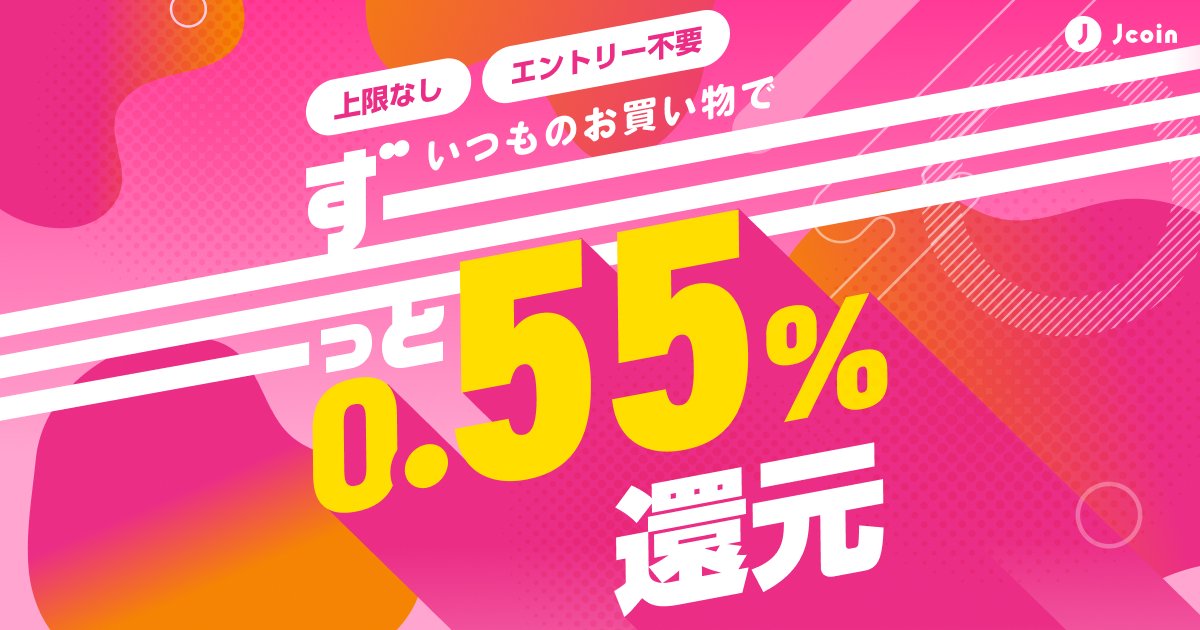いつものお買い物でずーっと0.55%還元キャンペーン｜J-Coin Pay - 銀行の送金・決済アプリ